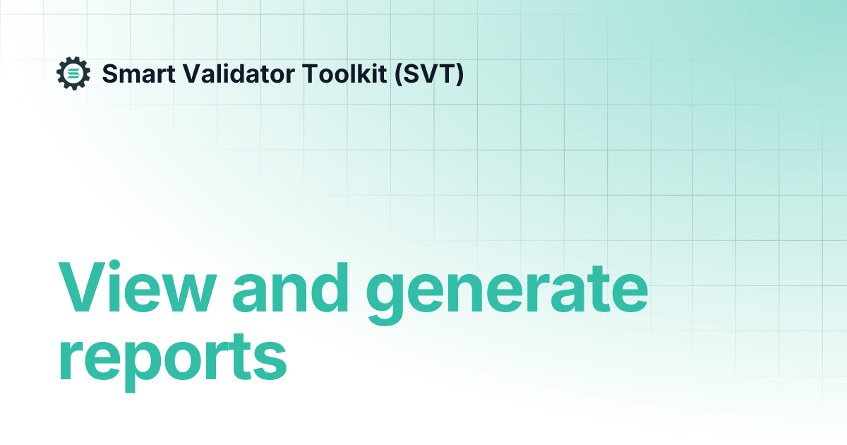 View and generate reports | Smart Validator Toolkit (SVT)